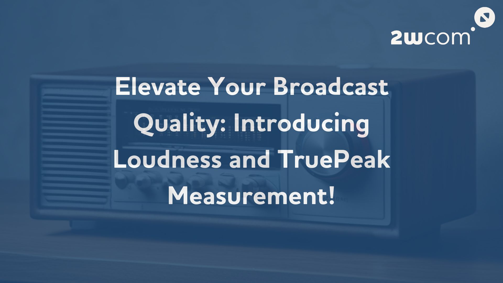 Elevate Your Broadcast Quality: Introducing Loudness and TruePeak Measurement! - 2wcom