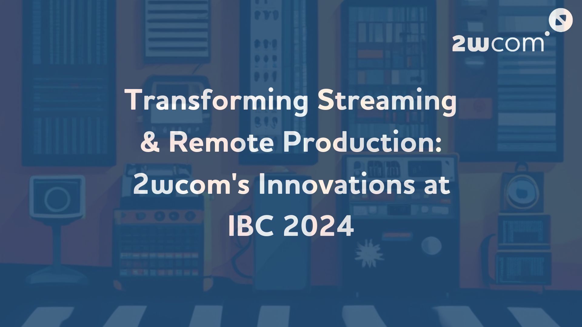 Transforming Streaming & Remote Production: 2wcom's Innovations at IBC 2024 - 2wcom
